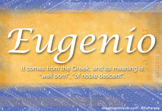 Eugenio Name Meaning - Eugenio name Origin, Name Eugenio, Meaning of ...